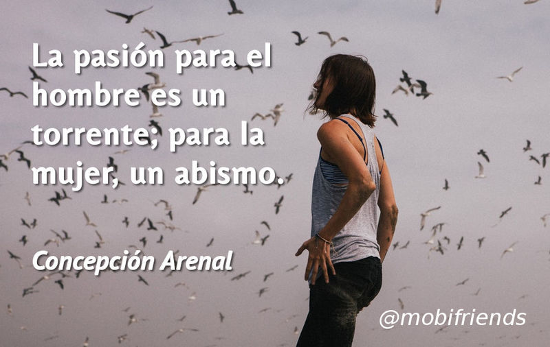 La pasión para el hombre es un torrente;... - Frases de amor